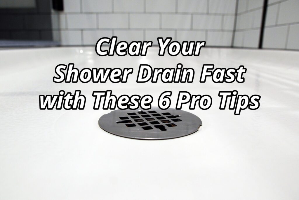 Clear Your Shower Drain Fast with 6 Pro Tips